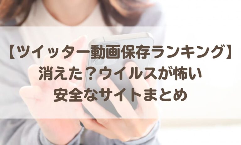 【Twitterツイッター動画保存ランキング】ウイルスや消えた理由・安全な24時間リアルタイムサイト4選まとめ・元画像の見方も - #hanatag